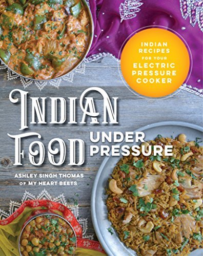 Indian Food Under Pressure: Indian Recipes for Your Electric Pressure ...
