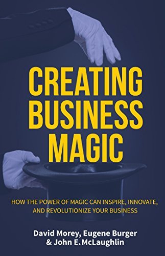 Creating Business Magic: How the Power of Magic Can Inspire, Innovate ...