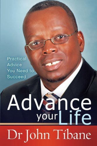 Advance your life: Practical advice you need to succeed by John Tibane ...