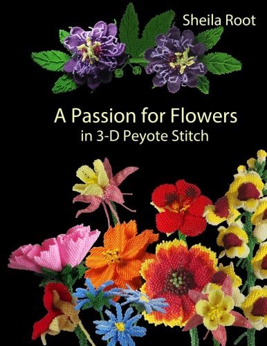A Passion for Flowers in 3-D Peyote Stitch by Sheila Root | Goodreads