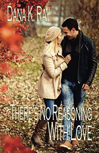 There's No Reasoning with Love by Dana K. Ray | Goodreads