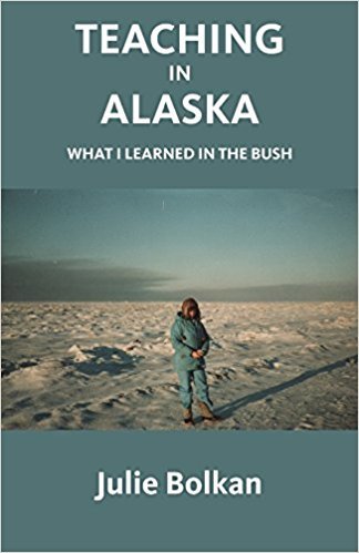 Teaching in Alaska: What I Learned in the Bush by Julie Bolkan | Goodreads
