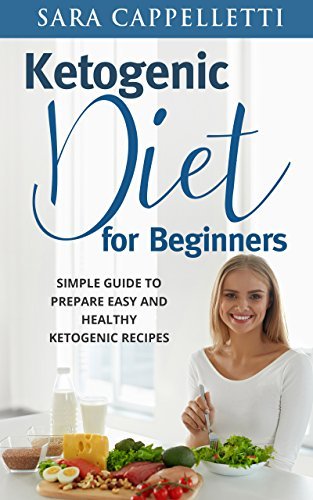 Ketogenic diet for beginners: Simple guide to prepare easy and healthy ketogenic recipes by SARA ...