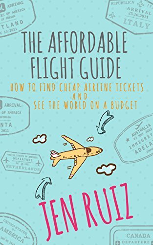 The Affordable Flight Guide: How to Find Cheap Airline Tickets and See ...