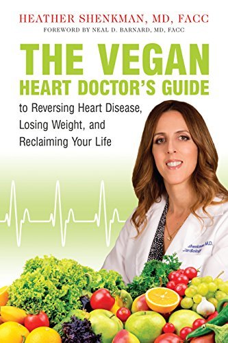 The Vegan Heart Doctors Guide To Reversing Heart Disease Losing Weight And Reclaiming Your
