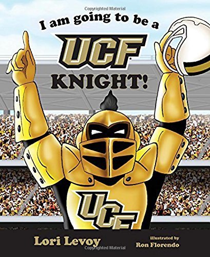 I Am Going to Be a UCF Knight! by Lori Levoy | Goodreads