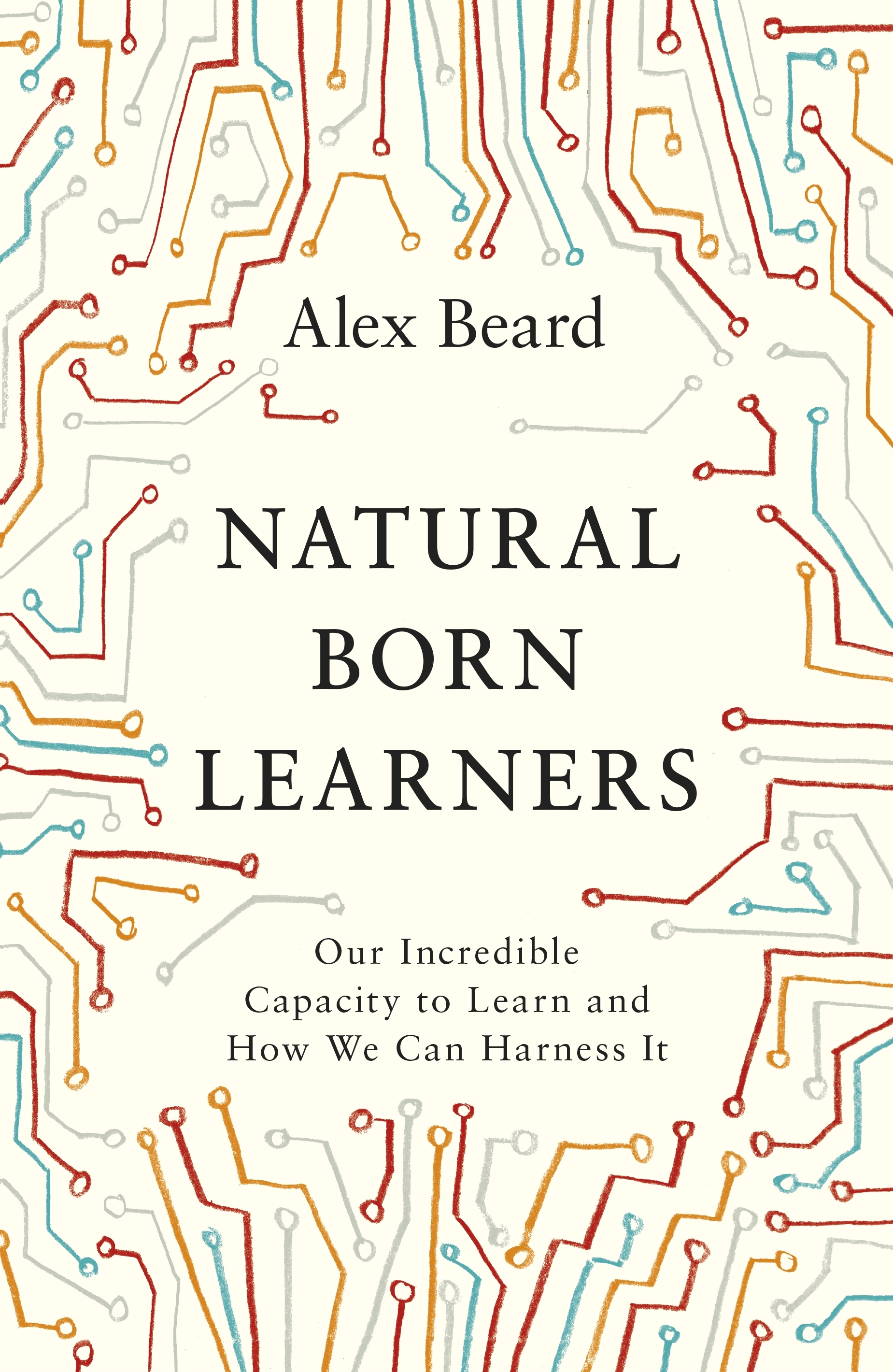 Natural Born Learners: Our Incredible Capacity to Learn and How We Can ...
