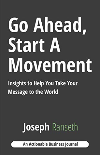 Go Ahead, Start A Movement: Insights to Help You Take Your Message to the World by Joseph ...