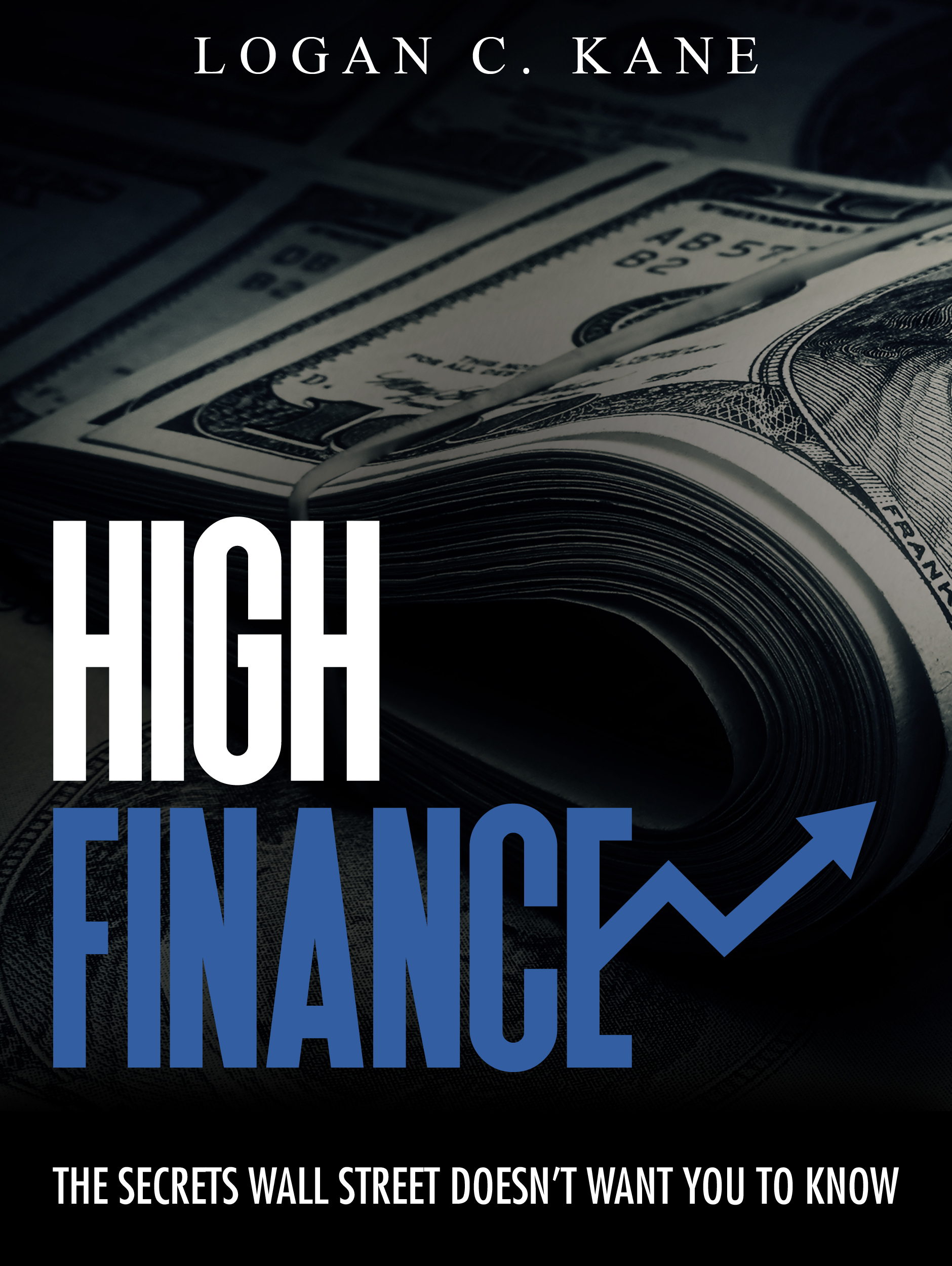 High Finance: The Secrets Wall Street Doesn't Want You to Know by Logan ...
