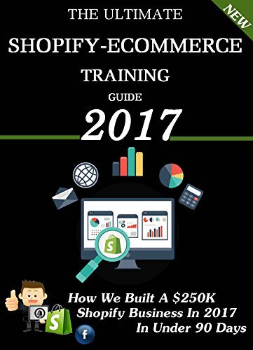 The Ultimate Shopify Ecommerce Training Guide 2017: Money Making ...