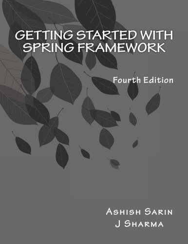 Getting started with Spring Framework: covers Spring 5 by Ashish Sarin ...