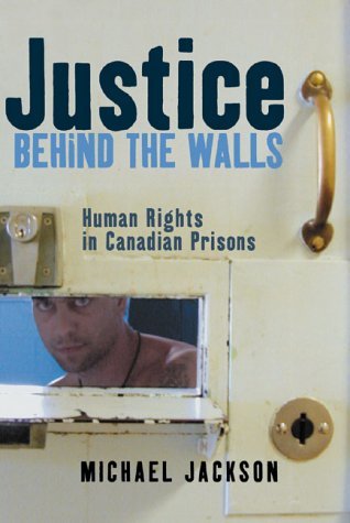 Justice Behind the Walls: Human Rights in Canadian Prisons by Michael ...