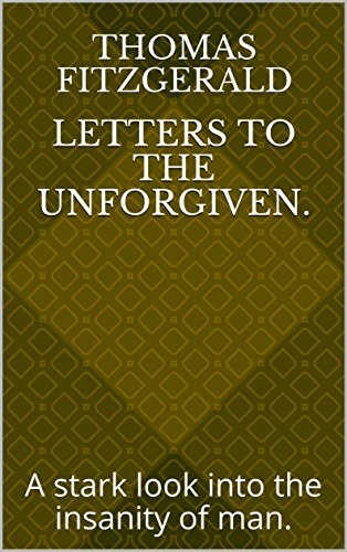 Letters to the Unforgiven.: A stark look into the insanity of man. by ...