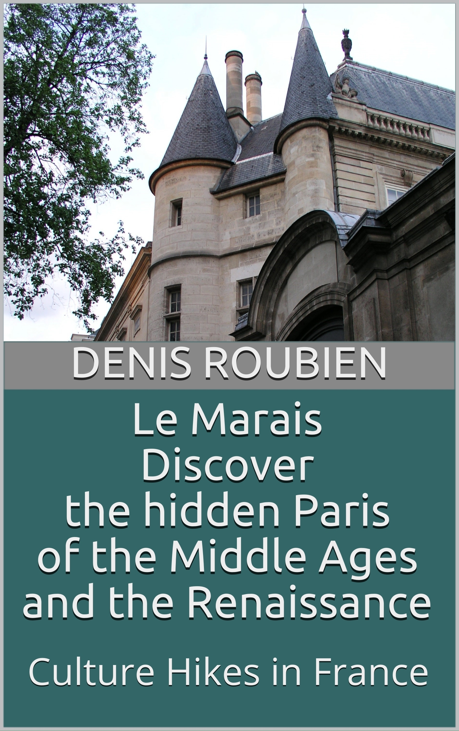 Le Marais. Discover the hidden Paris of the Middle Ages and the ...