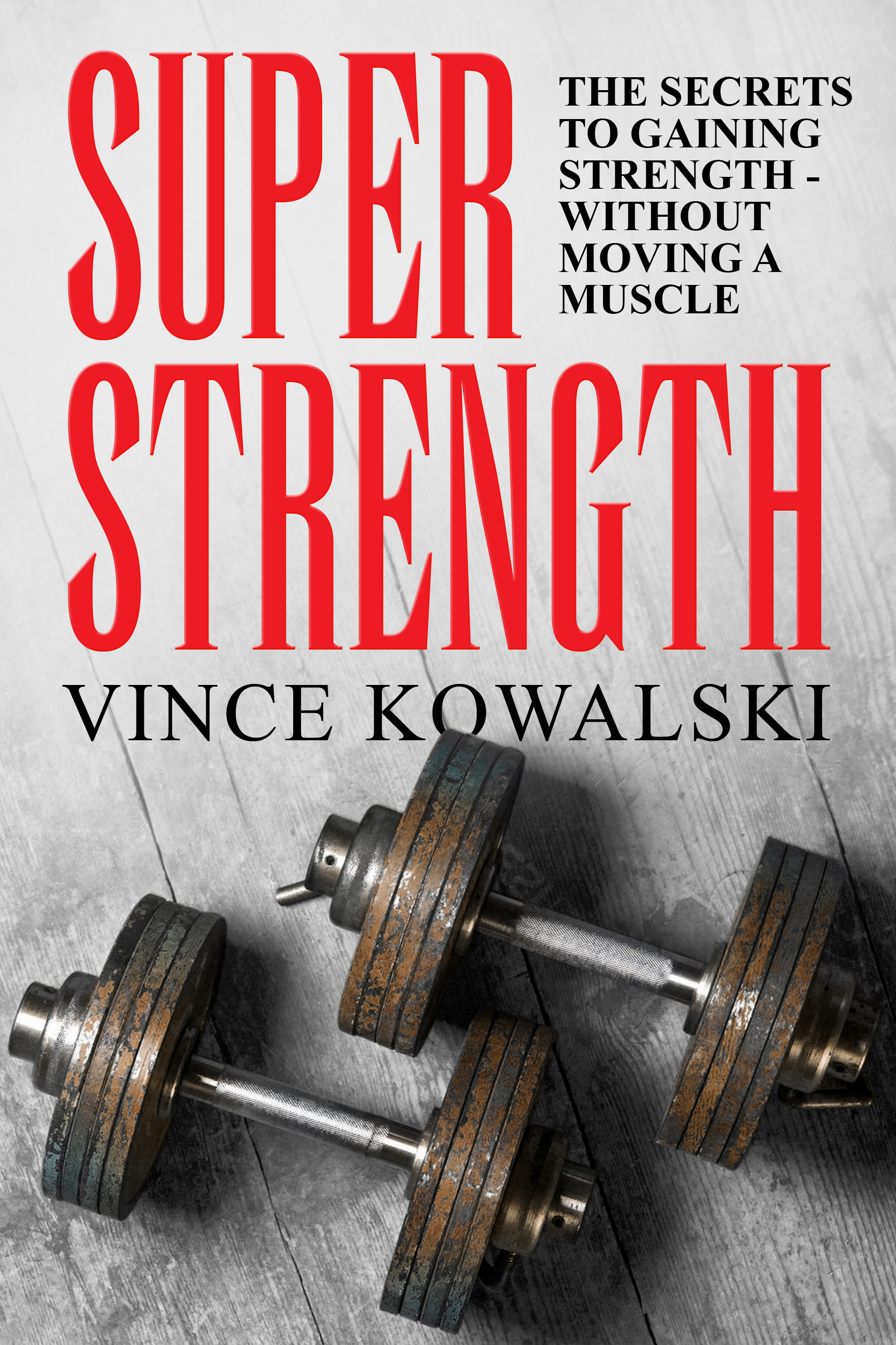 Super Strength: The Secret to Gaining Strength - Without Moving a ...