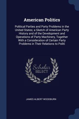 American Politics: Political Parties and Party Problems in the United ...