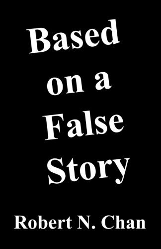 Based on a False Story by Robert N. Chan | Goodreads