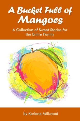 A Bucket Full of Mangoes: A Collection of Sweet Stories for the Entire ...