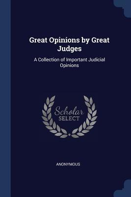 Great Opinions by Great Judges: A Collection of Important Judicial ...