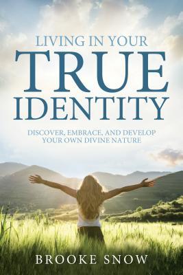 Living in Your True Identity: Discover, Embrace, and Develop Your Own ...
