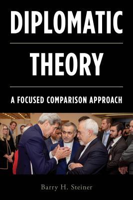 Diplomatic Theory: A Focused Comparison Approach by Barry H. Steiner ...