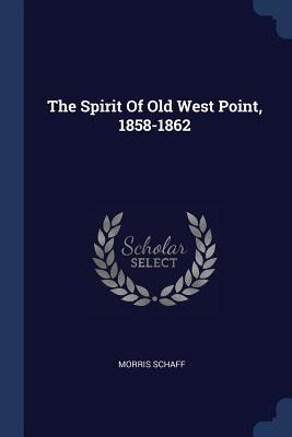The Spirit Of Old West Point, 1858-1862 by Morris Schaff | Goodreads