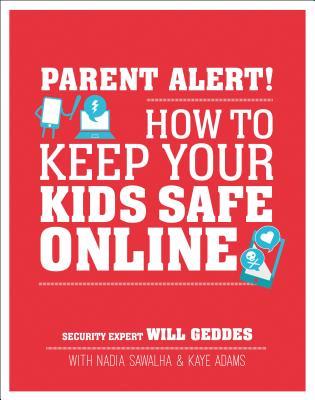Parent Alert: How to Keep Your Kids Safe Online by Will Geddes | Goodreads