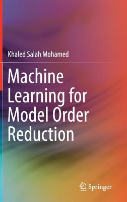 Machine Learning for Model Order Reduction by Khaled Salah Mohamed | Goodreads
