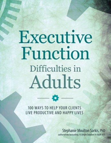 Executive Function Difficulties in Adults: 100 Ways to Help Your ...