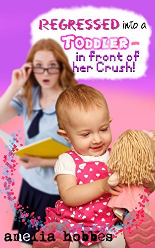 Regressed into a Toddler - in front of her Crush: A nonsexual physical ...