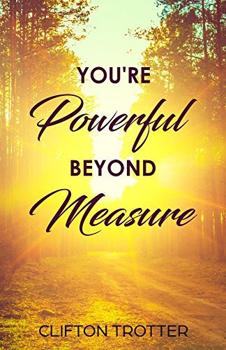 You're Powerful Beyond Measure by Clifton Trotter | Goodreads