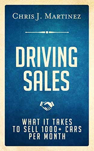 Driving Sales: What It Takes to Sell 1000+ Cars Per Month by Chris J ...