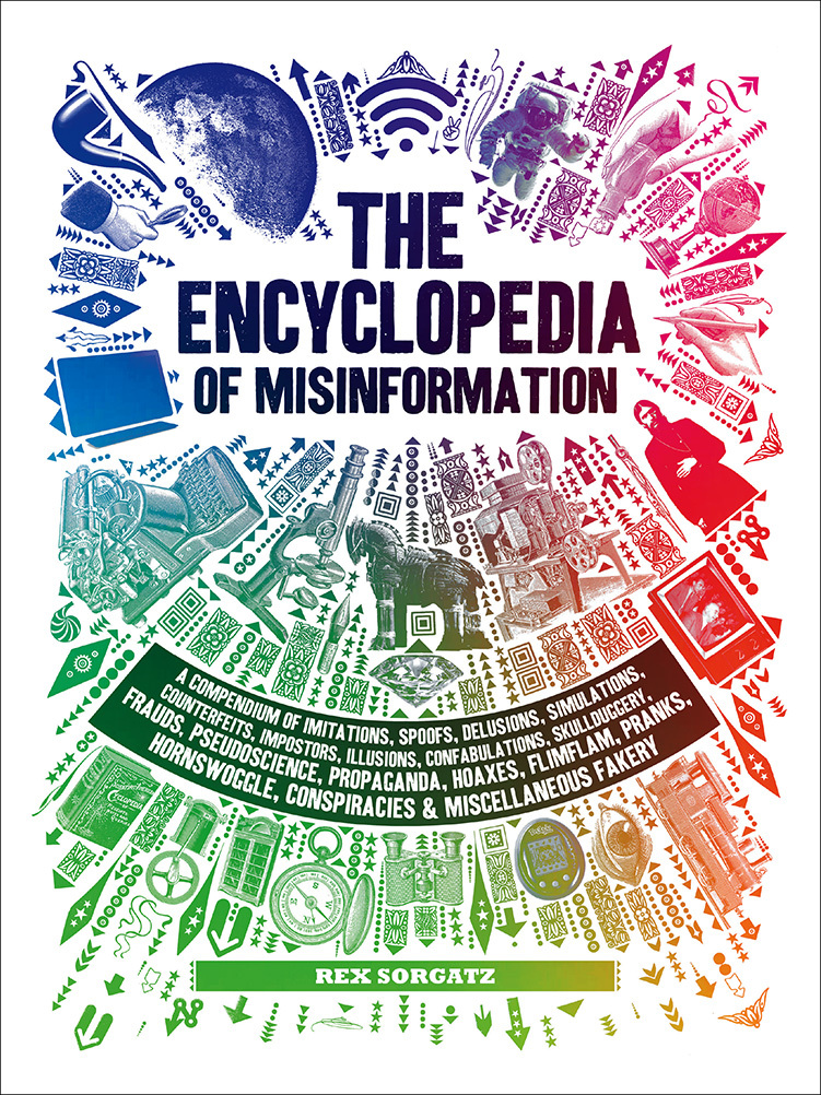 The Encyclopedia of Misinformation by Rex Sorgatz | Goodreads