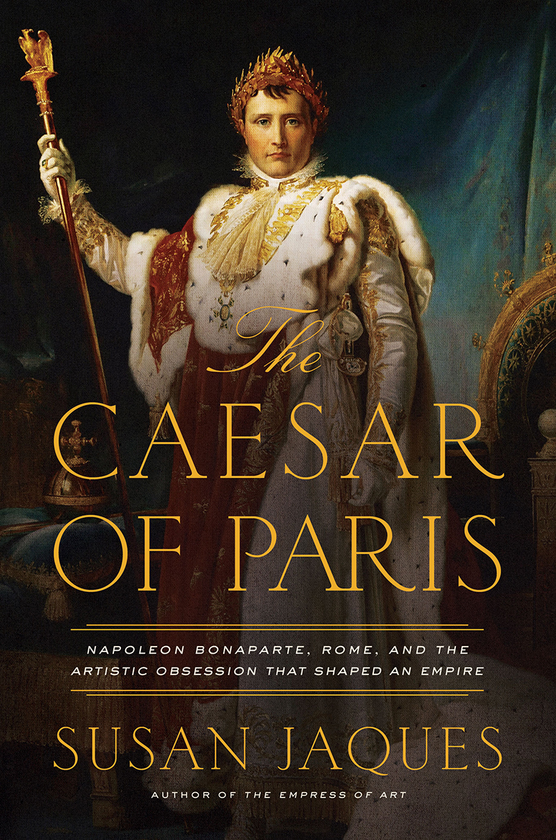 The Caesar of Paris: Napoleon Bonaparte, Rome, and the Artistic ...