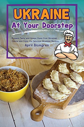 Ukraine At Your Doorstep: Prepare Tasty and Unique Items from Ukrainian ...