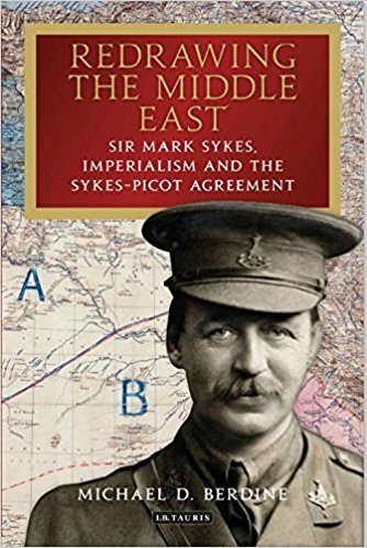 Redrawing the Middle East: Sir Mark Sykes, Imperialism and the Sykes ...