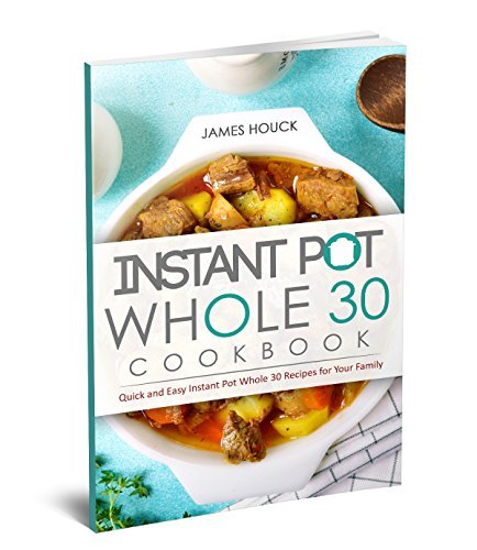 Instant Pot Whole 30 Cookbook: Quick and Easy Instant Pot Whole 30 ...