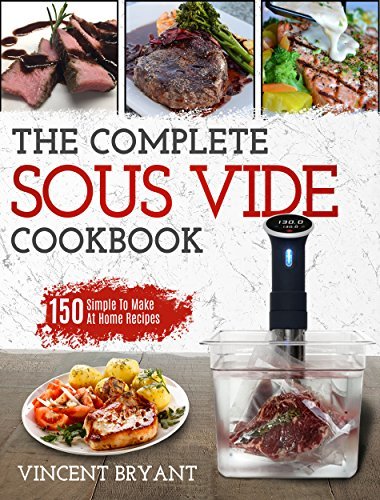 Sous Vide Cookbook: The Complete Sous Vide Cookbook –150 Simple To Make ...