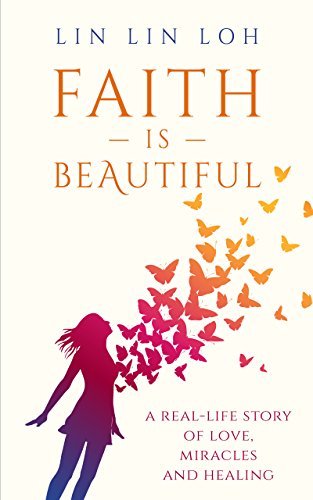 Faith is Beautiful - a Real Life Story of Love, Miracles and Healing by ...