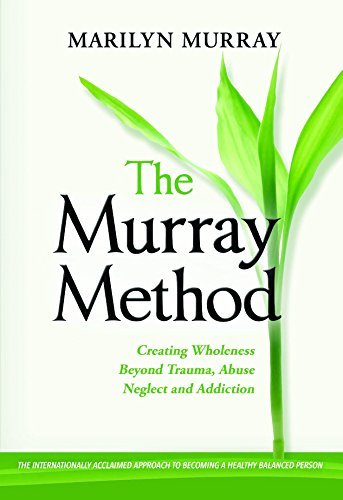 The Murray Method: Creating Wholeness Beyond Trauma, Abuse, Neglect and ...