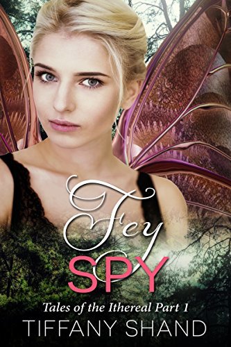 Fey Spy (Tales of the Ithereal #1) by Tiffany Shand | Goodreads
