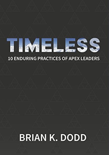 Timeless: 10 Enduring Practices of Apex Leaders by Brian K. Dodd ...