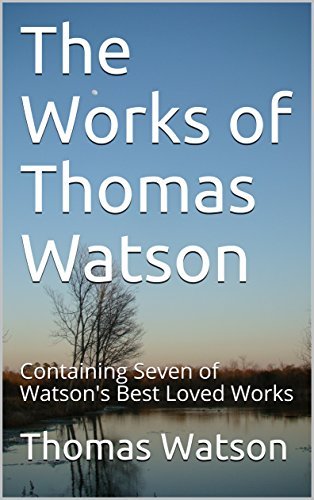 The Works of Thomas Watson: Containing Seven of Watson's Best Loved ...