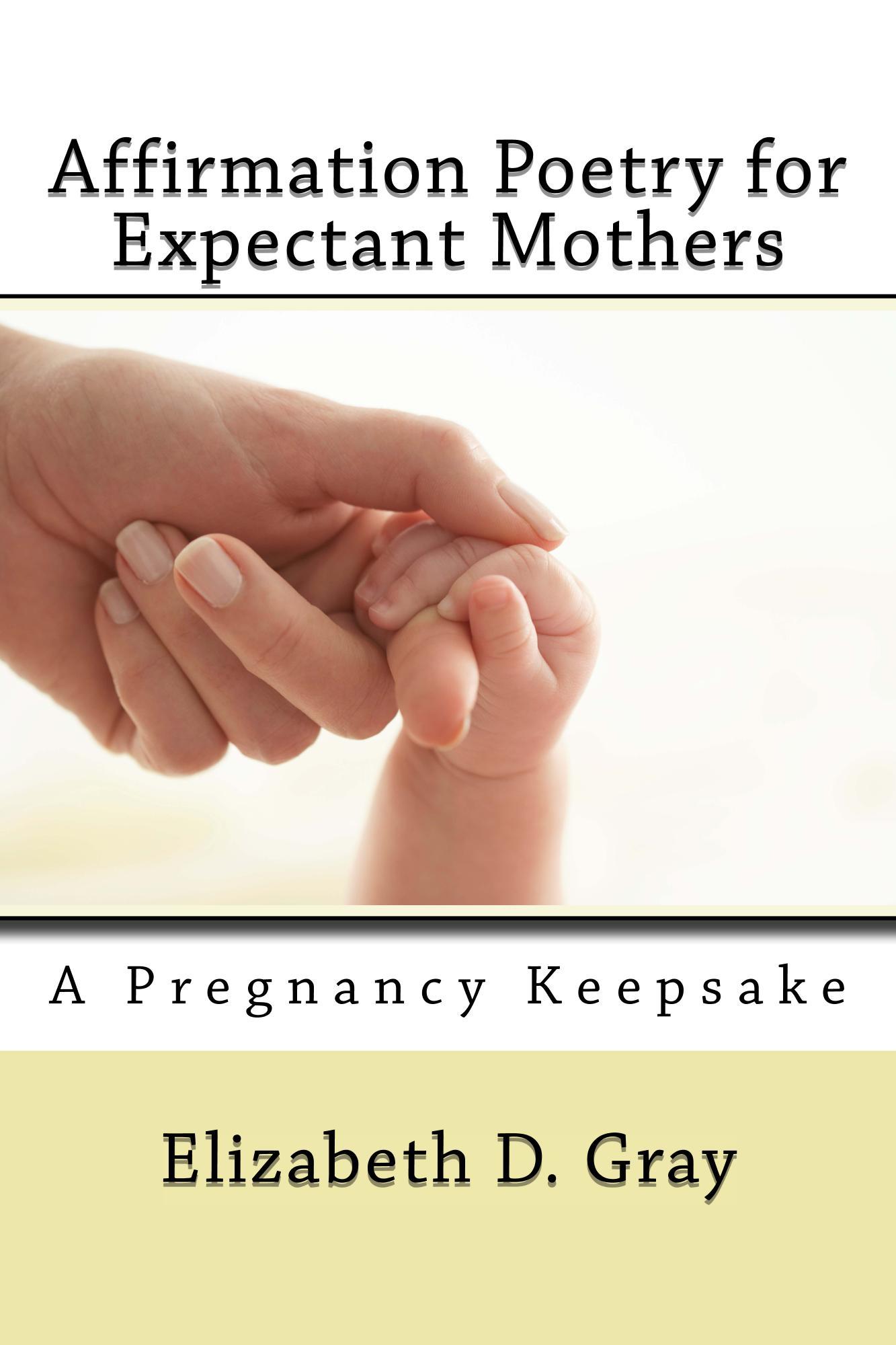Affirmation Poetry for Expectant Mothers by Elizabeth D. Gray | Goodreads