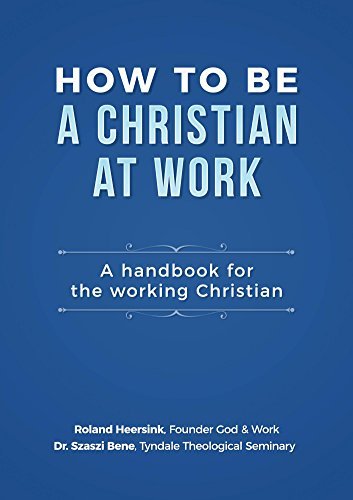 How to be a Christian at Work: A Handbook for the Working Christian by ...