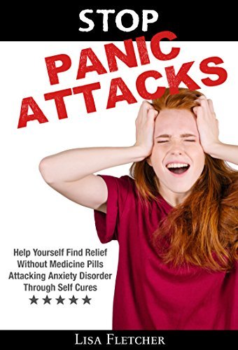 Stop Panic Attacks: Help Yourself Find Relief Without Medicine Pills; Attacking Anxiety Disorder ...