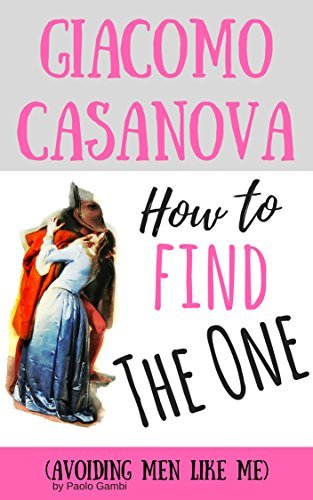 How to find the One: (avoiding men like me) by Giacomo Casanova | Goodreads