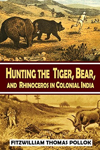 Hunting the Tiger, Bear, and Rhinoceros in Colonial India, the Big Game ...