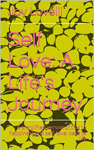 Self Love: A Life's Journey: A simplified verson of tips to happiness ...