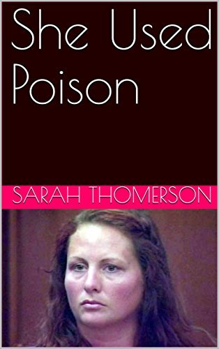 She Used Poison: A Collection of True Crime Stories by Sarah Thomerson ...